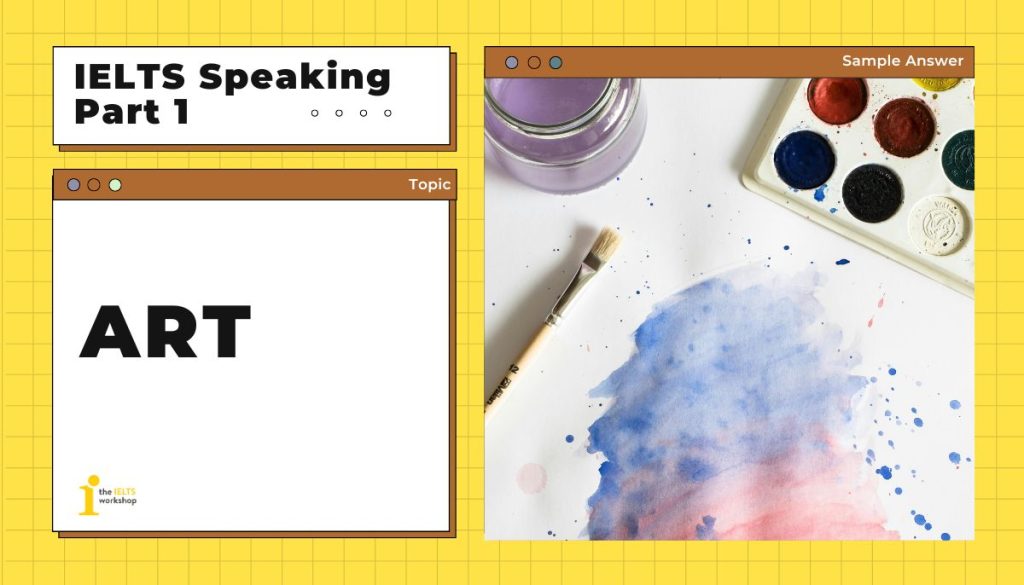 Topic: Art IELTS Speaking Part 1 | Bài mẫu + Từ vựng