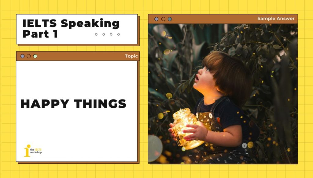 Topic: Happy things | Bài giải mẫu IELTS Speaking Part 1