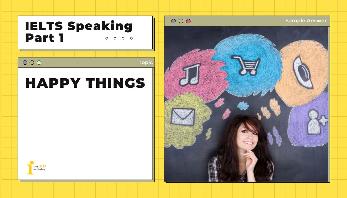 Topic: Happy things | Bài giải mẫu IELTS Speaking Part 1