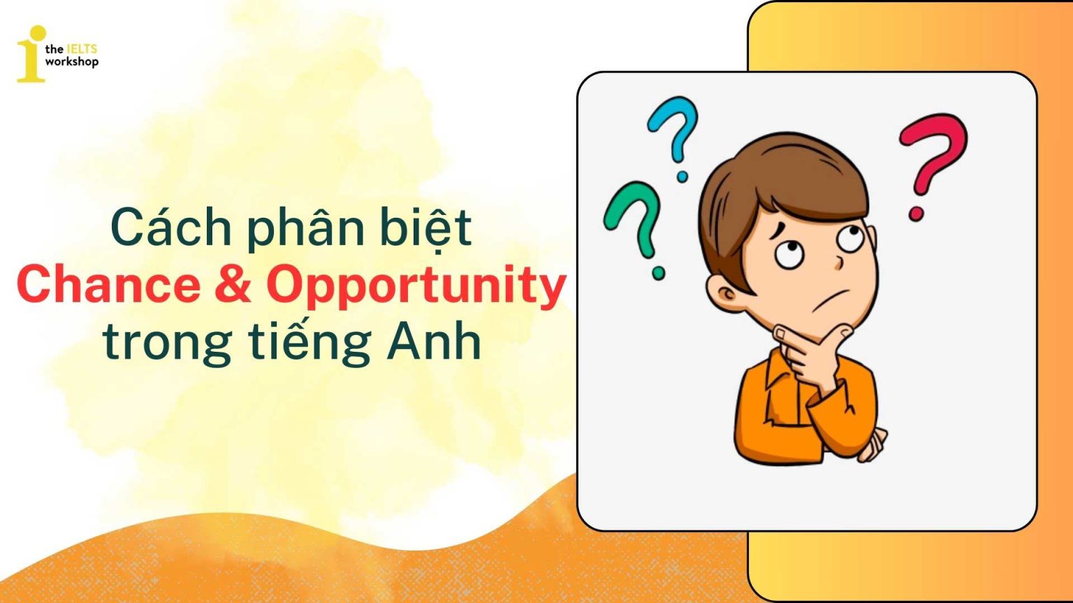 Cách phân biệt Chance và Opportunity trong tiếng Anh