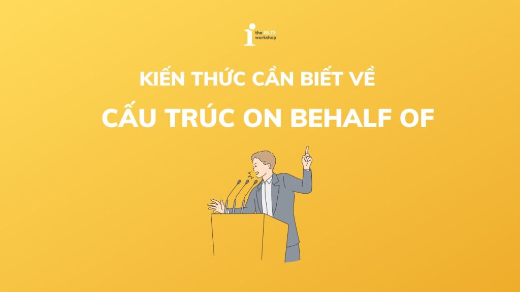 Cấu trúc On behalf of: Cách dùng và phân biệt chính xác nhất