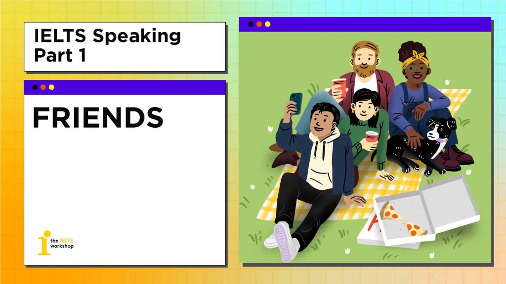 Topic: Friends IELTS Speaking Part 1 Sample