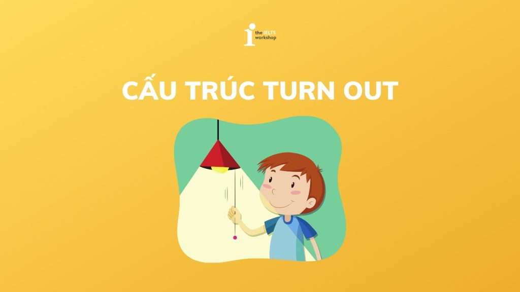 Turn out là gì? Cách dùng cấu trúc Turn out chi tiết nhất