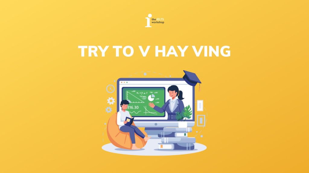 Try to V hay Ving? Các cấu trúc thông dụng với Try