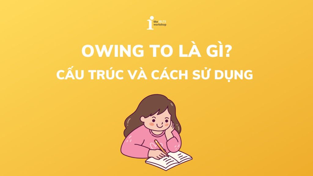 Owing to là gì? Cấu trúc và cách sử dụng trong tiếng Anh