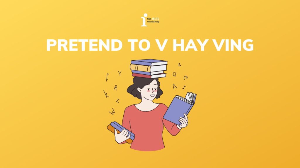 Pretend to V hay Ving? Cách dùng Pretend trong tiếng Anh