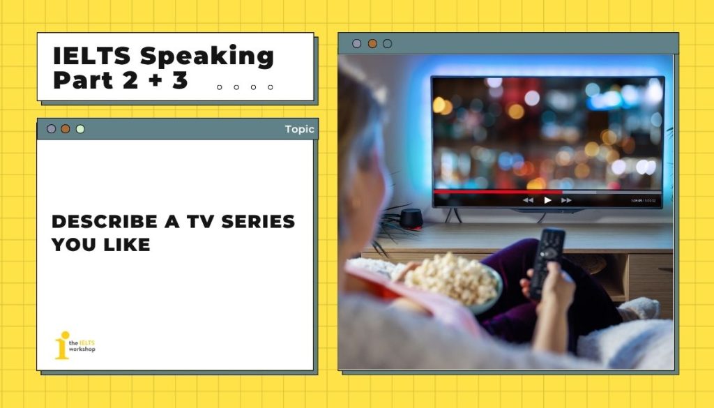 Describe a TV series you like | IELTS Speaking Part 2 + 3