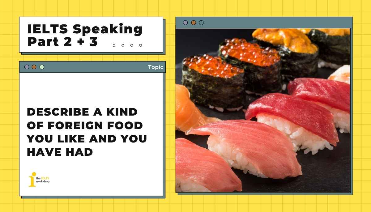 Describe a kind of foreign food you like and you have had