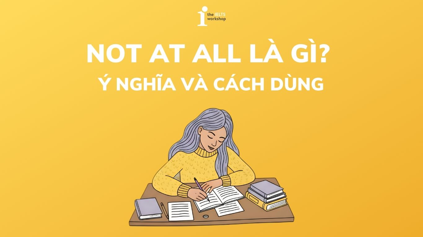 Not at all là gì? Ý nghĩa và cách dùng theo từng ngữ cảnh