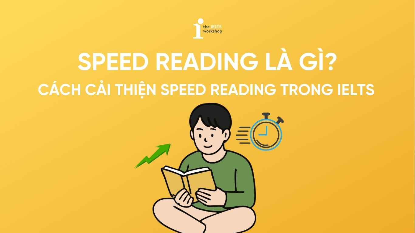 Speed reading là gì? Cách cải thiện Speed reading trong IELTS