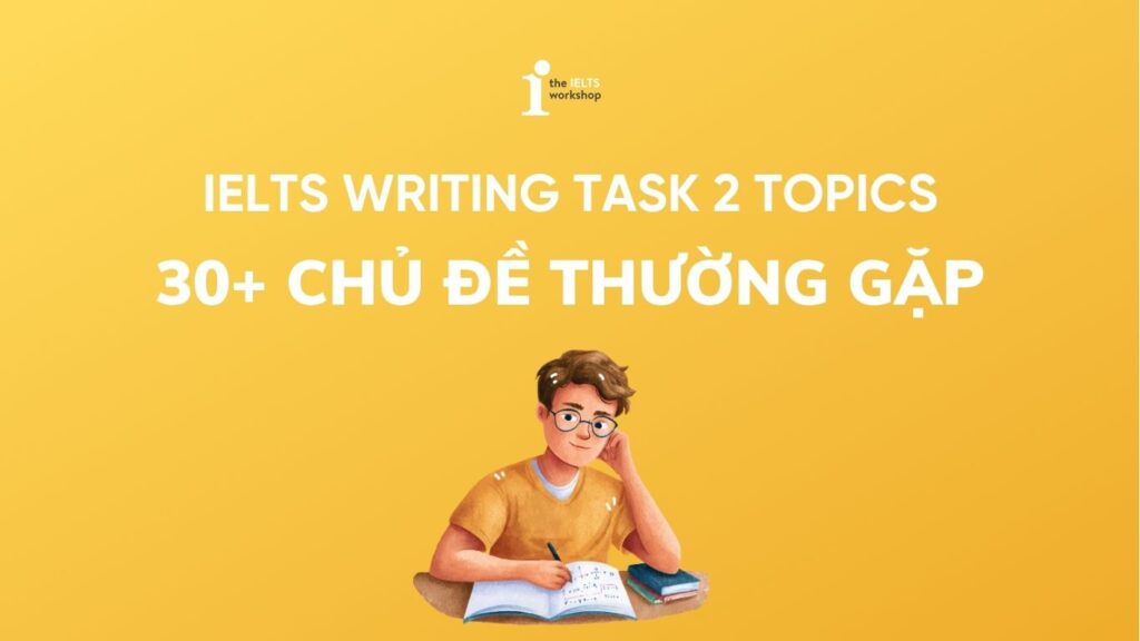 IELTS Writing Task 2 topics: 30+ chủ đề thường gặp nhất 2026